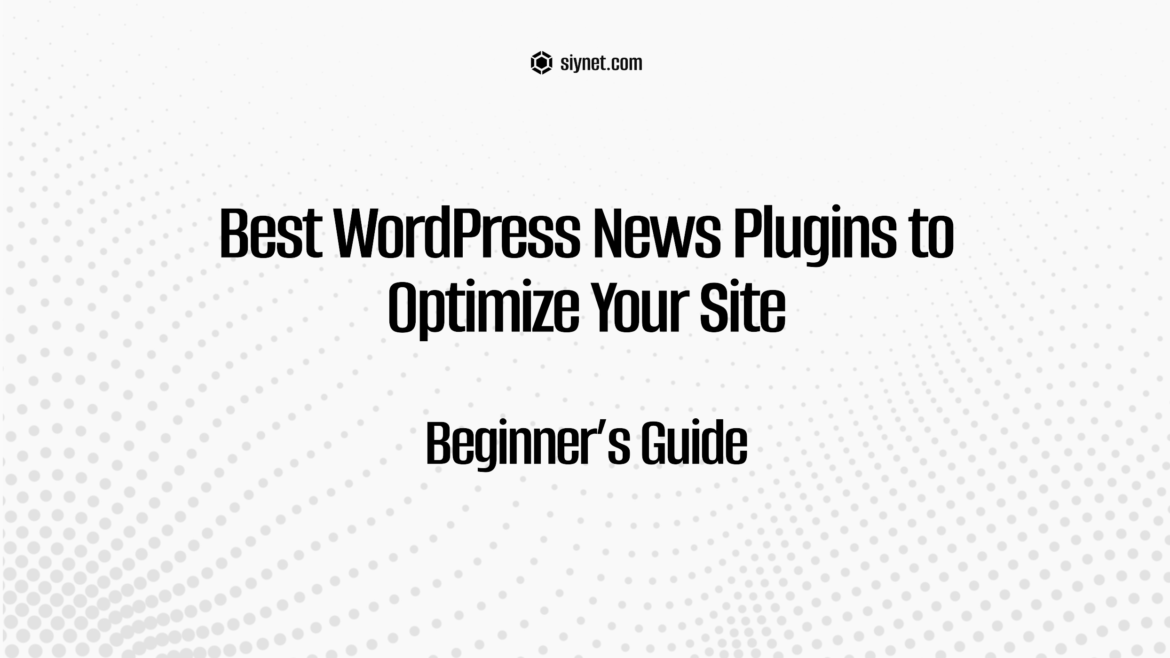10 Best WordPress News Plugins to Optimize Your Site - Siynet | Next ...