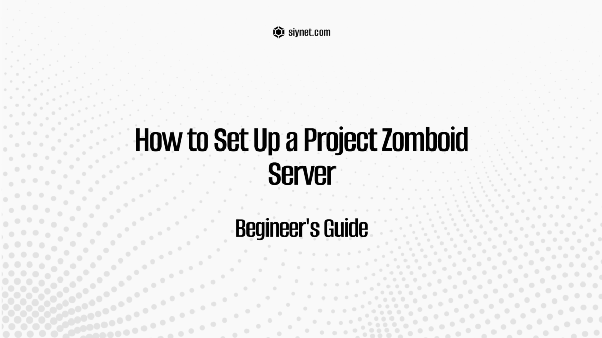 How to Set Up a Project Zomboid Server in 2025: A Step-by-Step Guide - Siynet