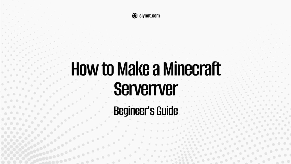 How to Make a Minecraft Server in 2025: A Complete Guide - Siynet ...